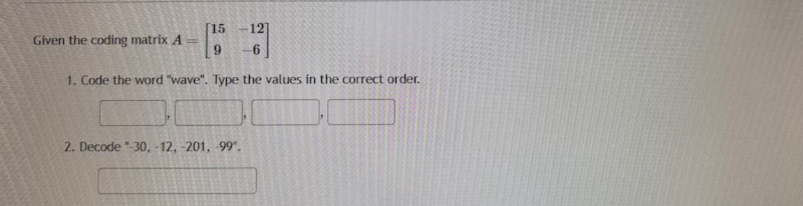 Solved Given the coding matrix A=[15-129-6]Code the word | Chegg.com