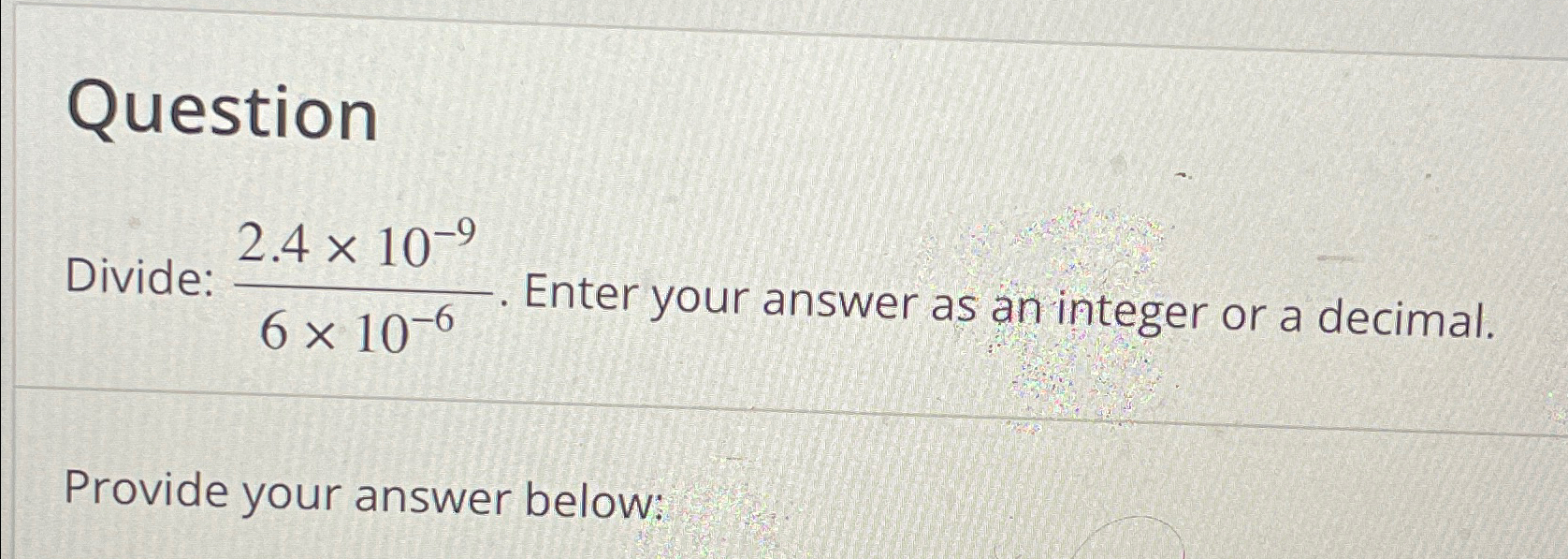Solved QuestionDivide: 2.4×10-96×10-6. ﻿Enter your answer as | Chegg.com