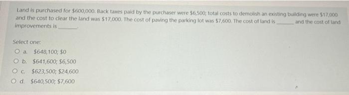 Solved Land is purchased for $600,000. Back taxes paid by | Chegg.com