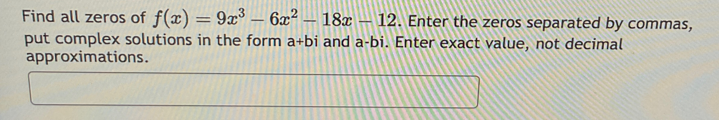 Solved Find all zeros of f(x)=9x3-6x2-18x-12. ﻿Enter the | Chegg.com