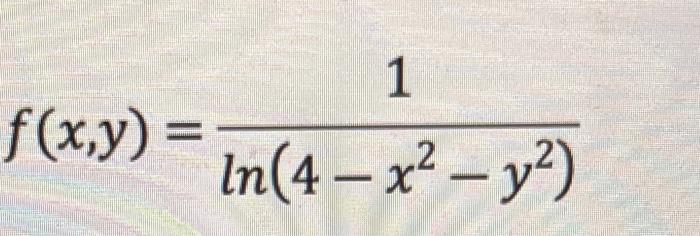 Solved f(x,y)=ln(4−x2−y2)1 | Chegg.com