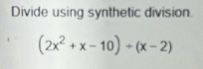 Solved Divide using synthetic division. (2x2+x−10)÷(x−2) | Chegg.com