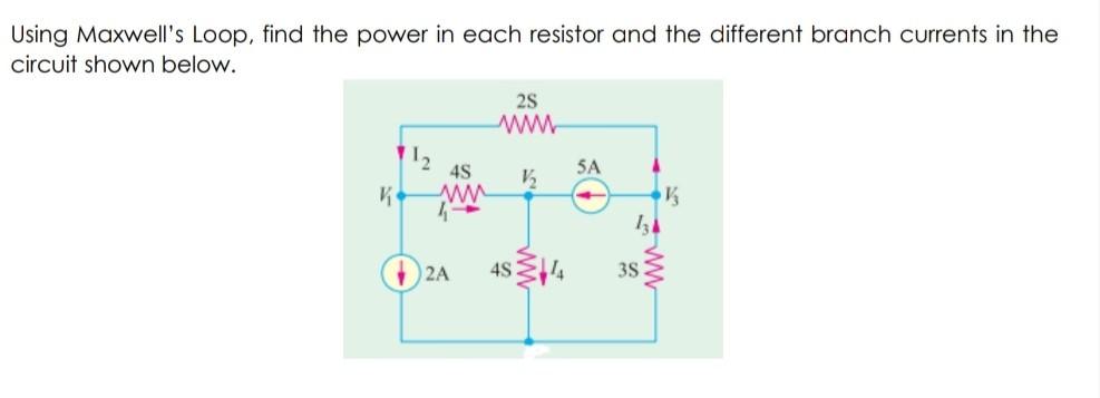 Solved Using Maxwell's Loop, find the power in each resistor | Chegg.com