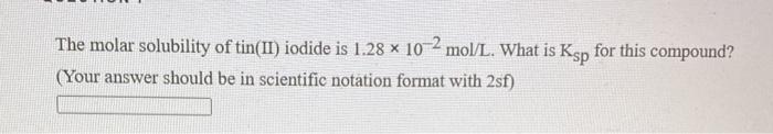 Solved The molar solubility of tin(II) iodide is 1.28 x 10-2 | Chegg.com