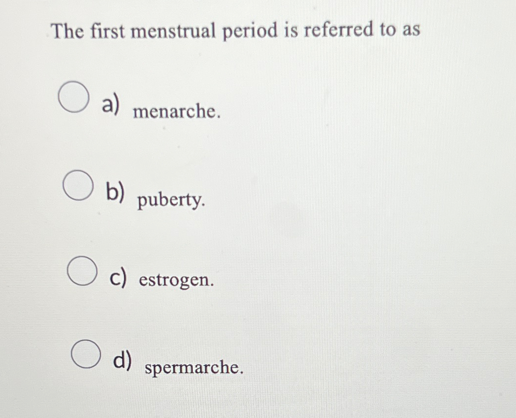 Solved The first menstrual period is referred to asa) | Chegg.com