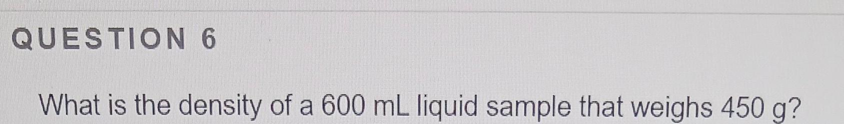 Solved What is the density of a 600 mL liquid sample that | Chegg.com