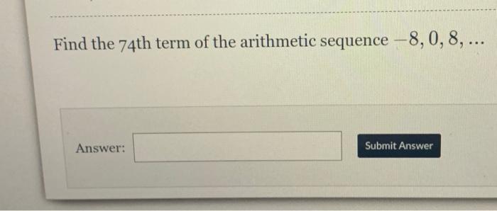 Solved Find the 74th term of the arithmetic sequence -8,0,8, | Chegg.com