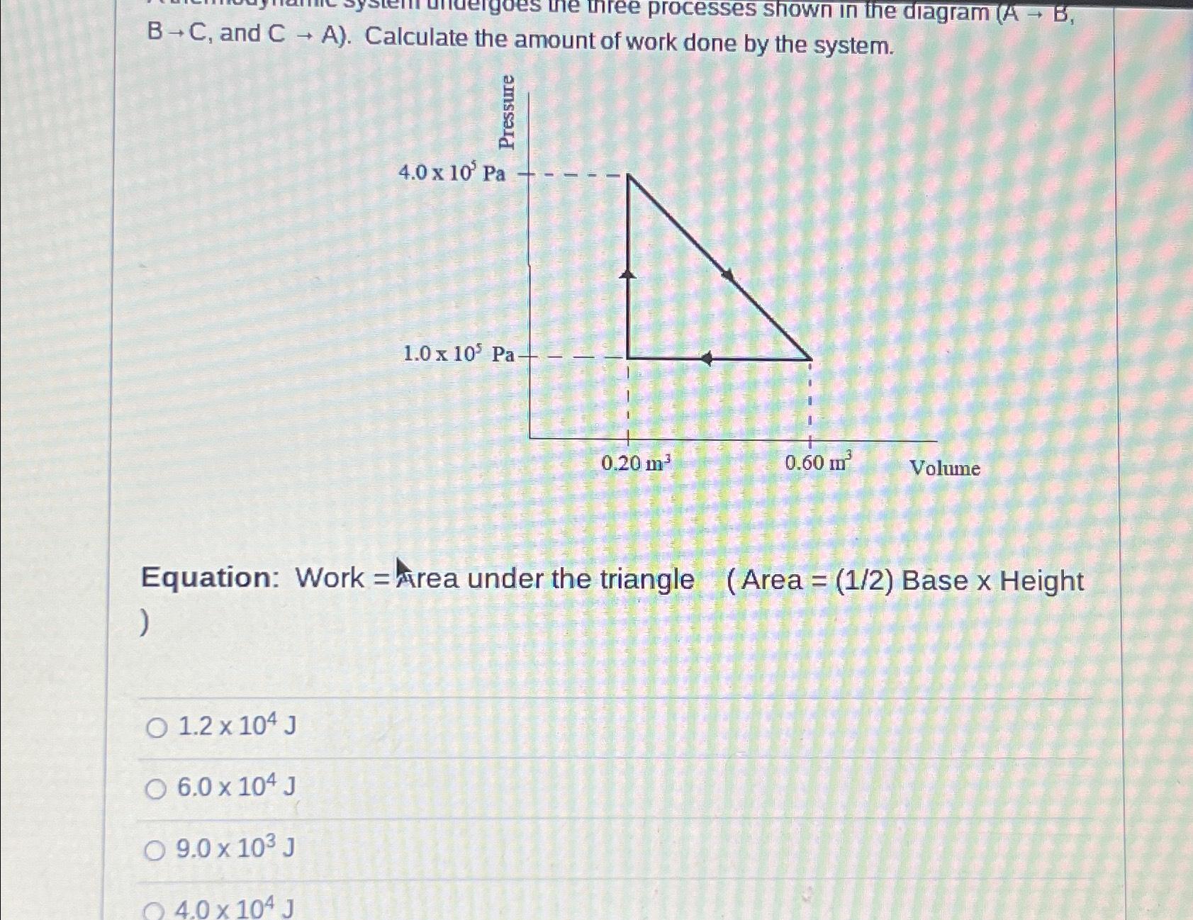Solved B->C, and C->A ). Calculate the amount of work done | Chegg.com