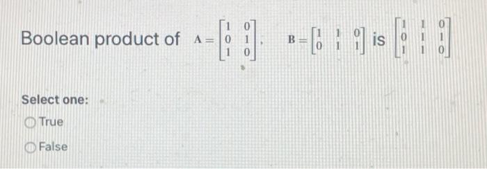 Solved Boolean product of A=0 Select one: True False B [g] | Chegg.com