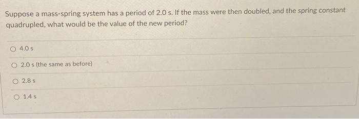 Solved Suppose A Mass Spring System Has A Period Of 2 0 S
