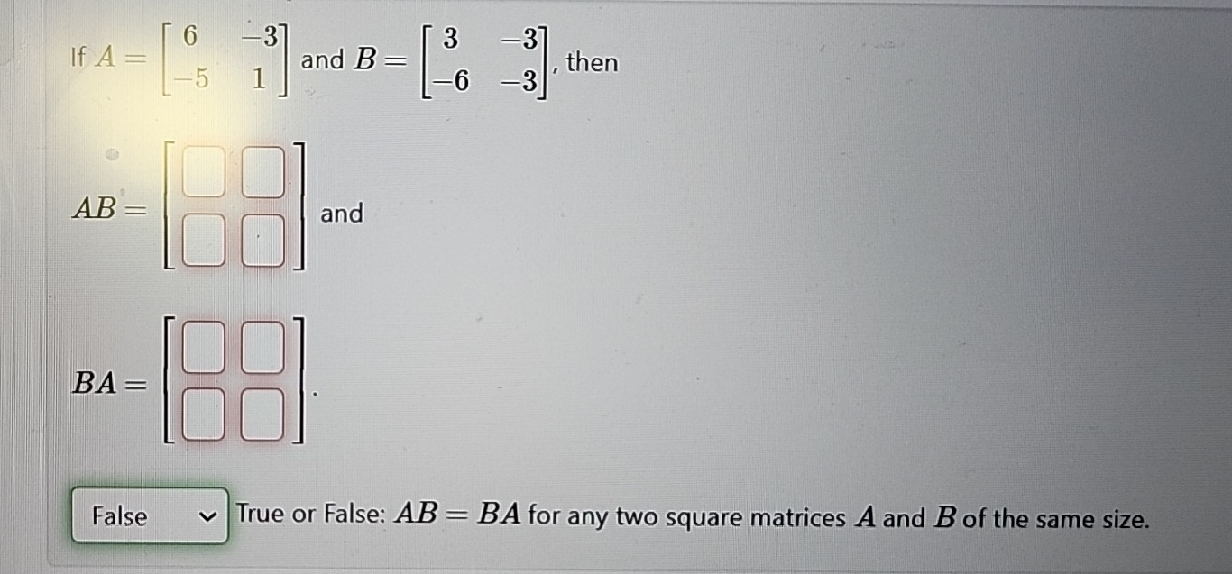 If A=[6-3-51] ﻿and B=[3-3-6-3], ﻿thenAB=[ ] ﻿andTrue | Chegg.com