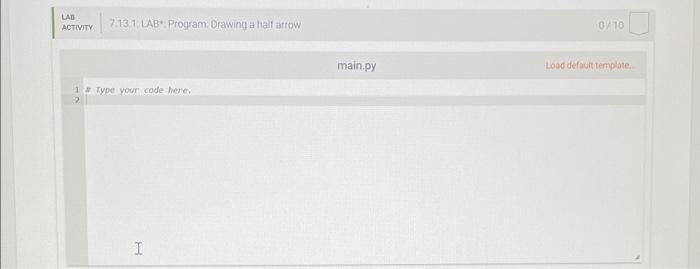 Solved 7.13 LAB*: Program: Drawing a half arrow Program | Chegg.com