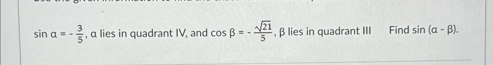 Solved sinα=-35,α ﻿lies in quadrant IV, ﻿and cosβ=-2125,β | Chegg.com