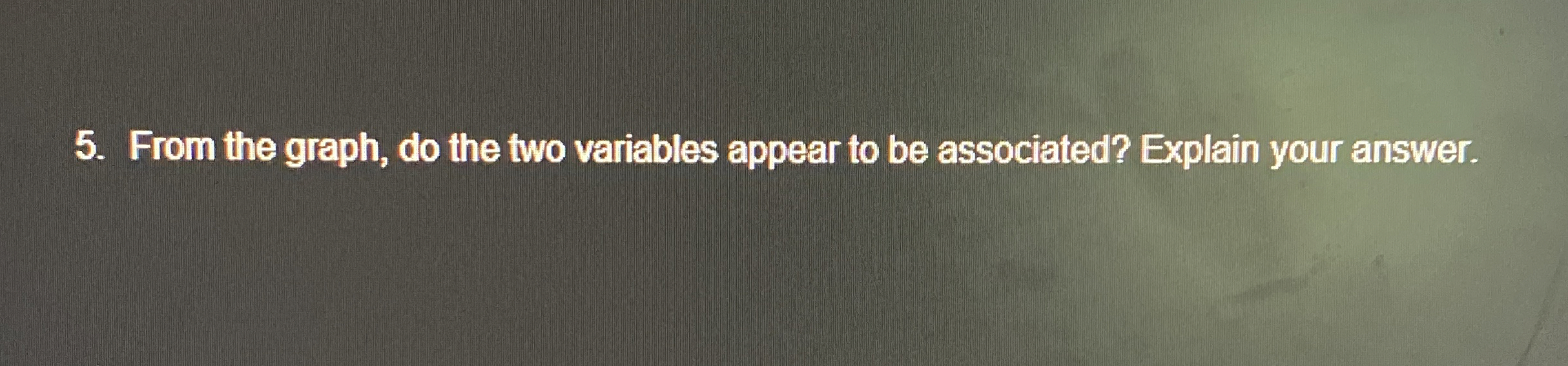 Solved From the graph, do the two variables appear to be | Chegg.com