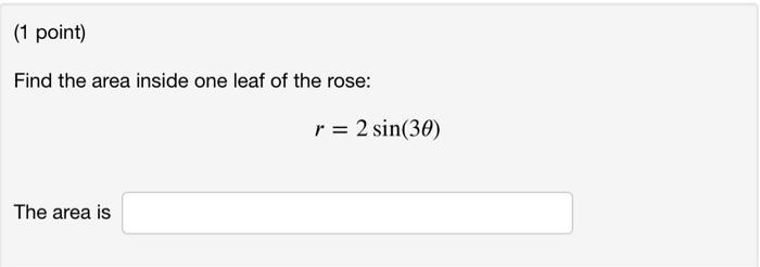 Solved Find the area inside one leaf of the rose: r=2sin(3θ) | Chegg.com