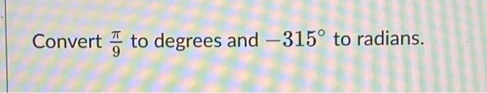 Solved Convert to degrees and -315° to radians. | Chegg.com