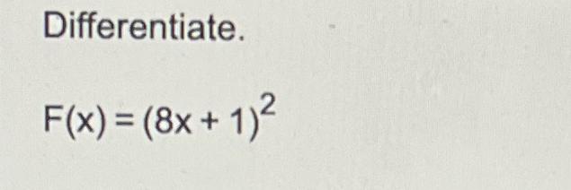 Solved Differentiate.F(x)=(8x+1)2 | Chegg.com