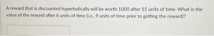 Solved A reward that is discounted hyperbolically is worth | Chegg.com