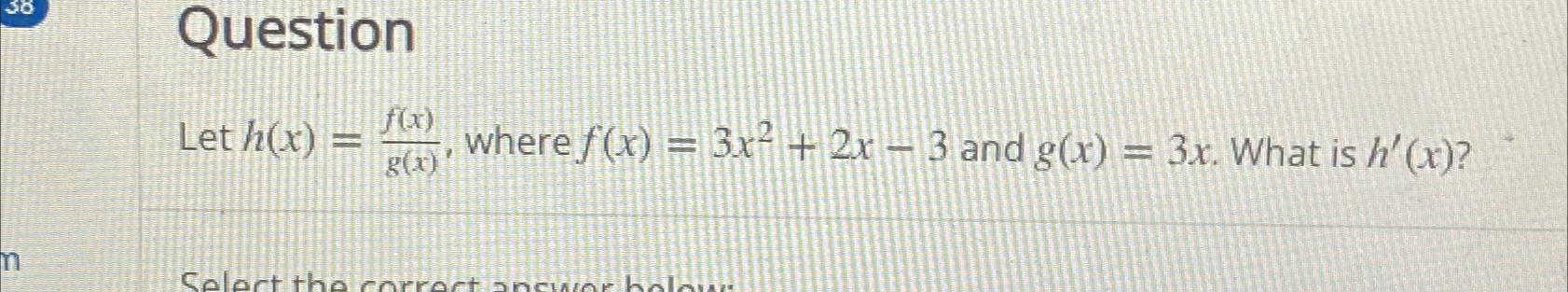 Solved QuestionLet h(x)=f(x)g(x), where f(x)=3x2+2x-3 and | Chegg.com Solved QuestionLet h(x)=f(x)g(x), where f(x)=3x2+2x-3 and | Chegg.com