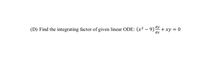 Solved (D) Find the integrating factor of given linear ODE: | Chegg.com