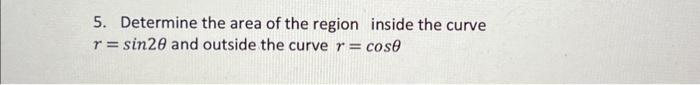 Solved 5. Determine the area of the region inside the curve | Chegg.com
