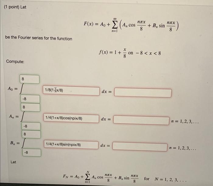 Solved (1 point) Let F(x)=A0+∑n=1∞(Ancos8nπx+Bnsin8nπx) be | Chegg.com