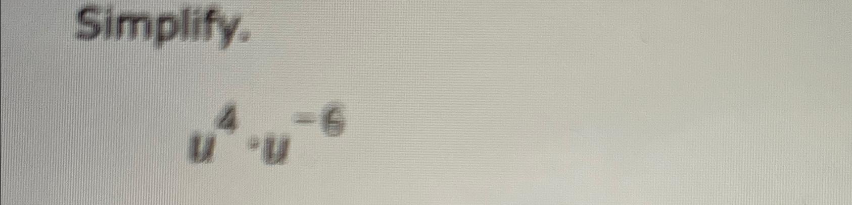 Solved Simplify.u4*u-6 | Chegg.com