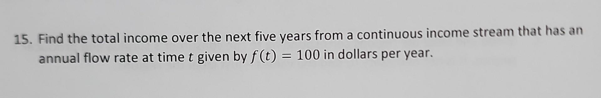 Solved 15. Find the total income over the next five years | Chegg.com