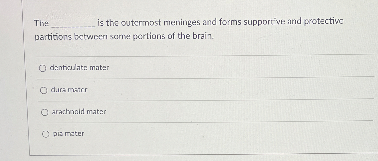 Solved The ﻿is the outermost meninges and forms supportive | Chegg.com