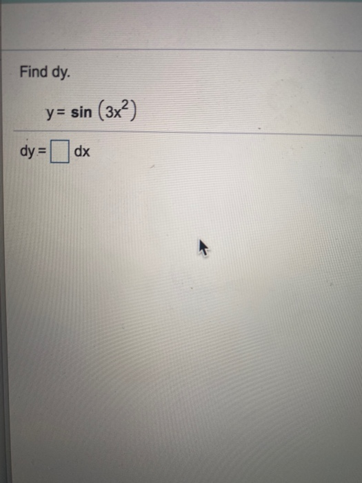 Solved Find dy y= sin (3x²) dy = dx | Chegg.com