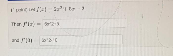 Solved (1 point) Let f(x)=2x3+5x−2. Then f′(x)= and f′(0)= | Chegg.com Solved (1 point) Let f(x)=2x3+5x−2. Then f′(x)= and f′(0)= | Chegg.com