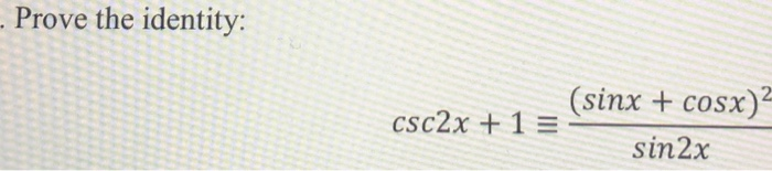 Solved - Prove the identity: csc2x + 1 = (sinx + cosx)? | Chegg.com