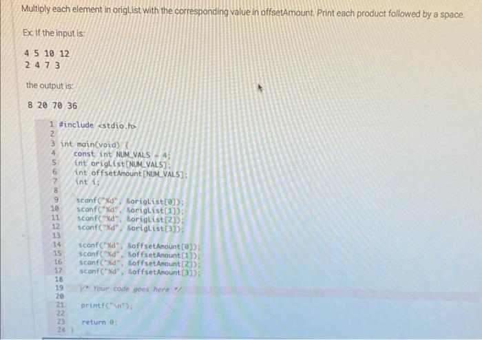 Solved Multiply each element in origList with the | Chegg.com Solved Multiply each element in origList with the | Chegg.com
