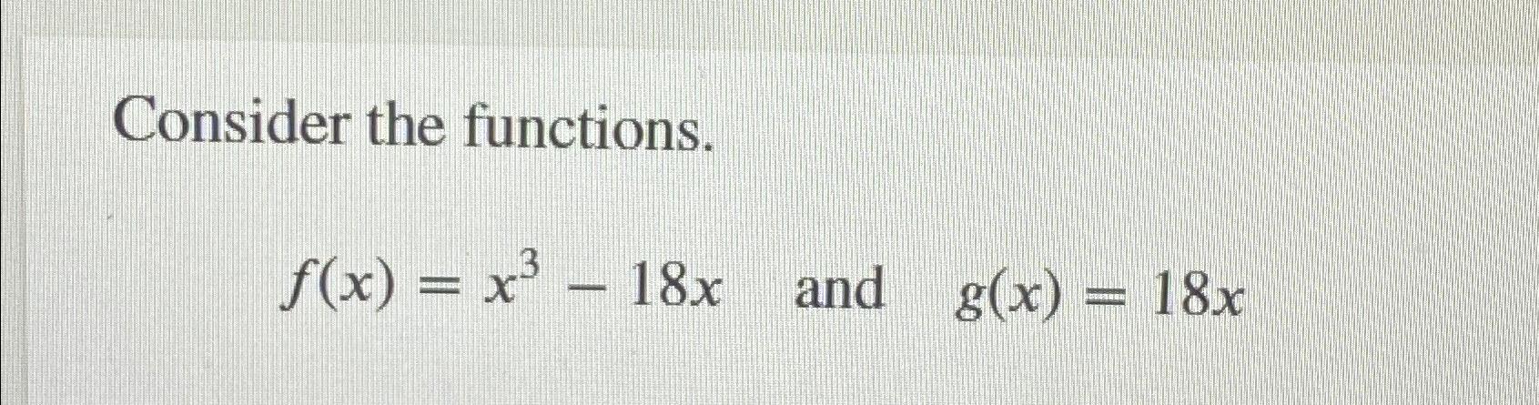 Solved Consider the functions.f(x)=x3-18x ﻿and g(x)=18x.Find | Chegg.com