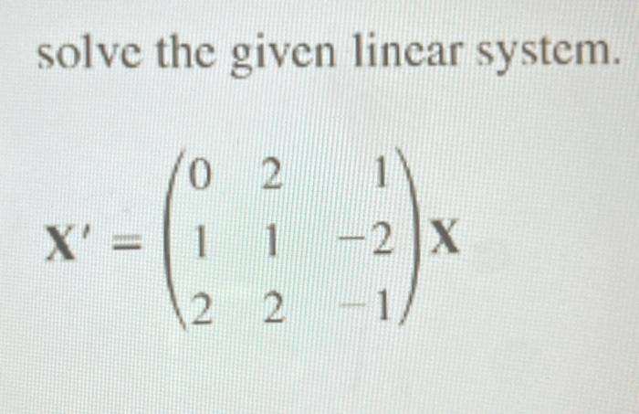 Solved solve the given linear system. X′=⎝⎛0122121−2−1⎠⎞X | Chegg.com