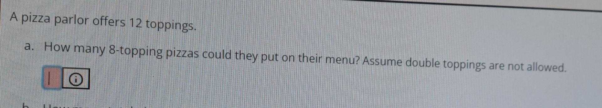 Solved A pizza parlor offers 12 ﻿toppings.a. ﻿How many | Chegg.com