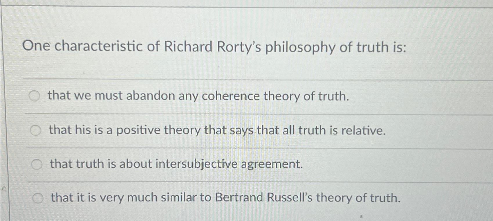 Solved One characteristic of Richard Rorty's philosophy of | Chegg.com