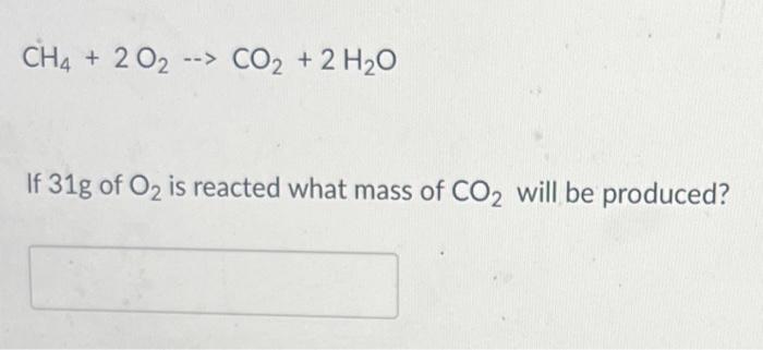 Solved CH4+2O2⋯CO2+2H2O If 31 g of O2 is reacted what mass | Chegg.com
