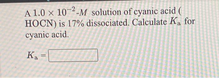 Solved A 1.0 x 10-2-M solution of cyanic acid ( HOCN) is 17% | Chegg.com