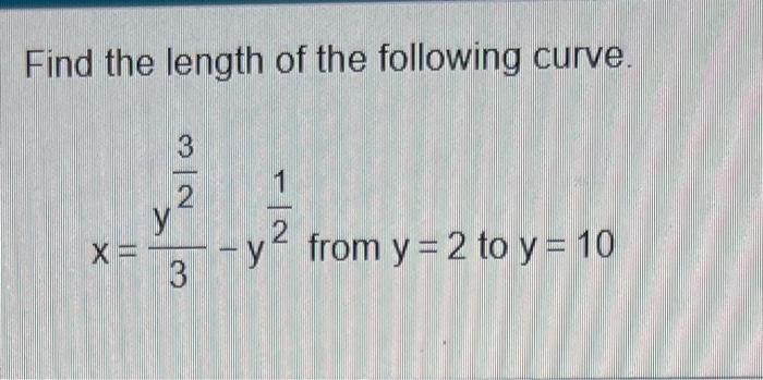 Solved Find the length of the following curve. x=3y23−y21 | Chegg.com