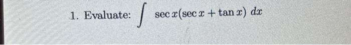 Solved 1. Evaluate: ∫secx(secx+tanx)dx | Chegg.com