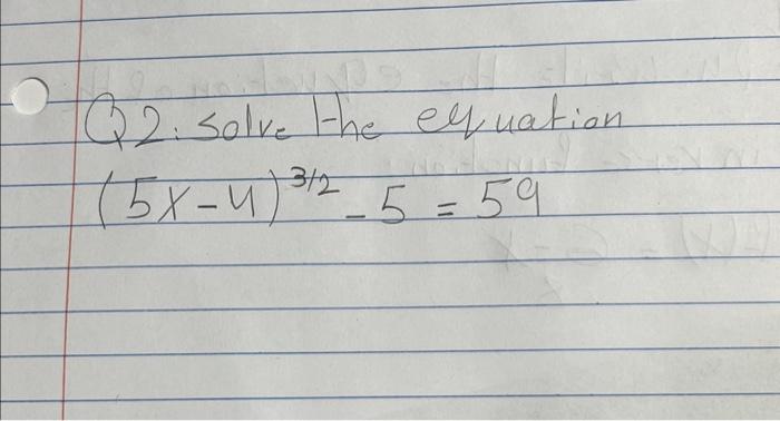 Solved Q2: Solve the equation (5x−4)3/2−5=59 | Chegg.com