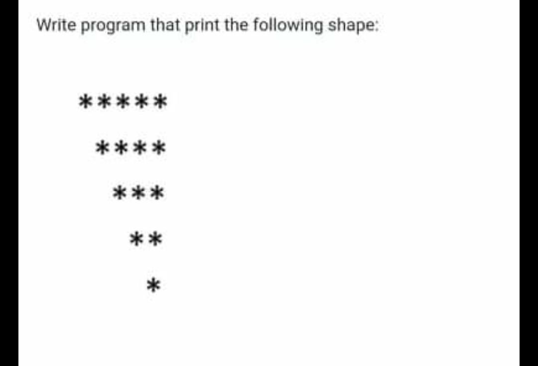 Solved Write program that print the following shape: ***** | Chegg.com