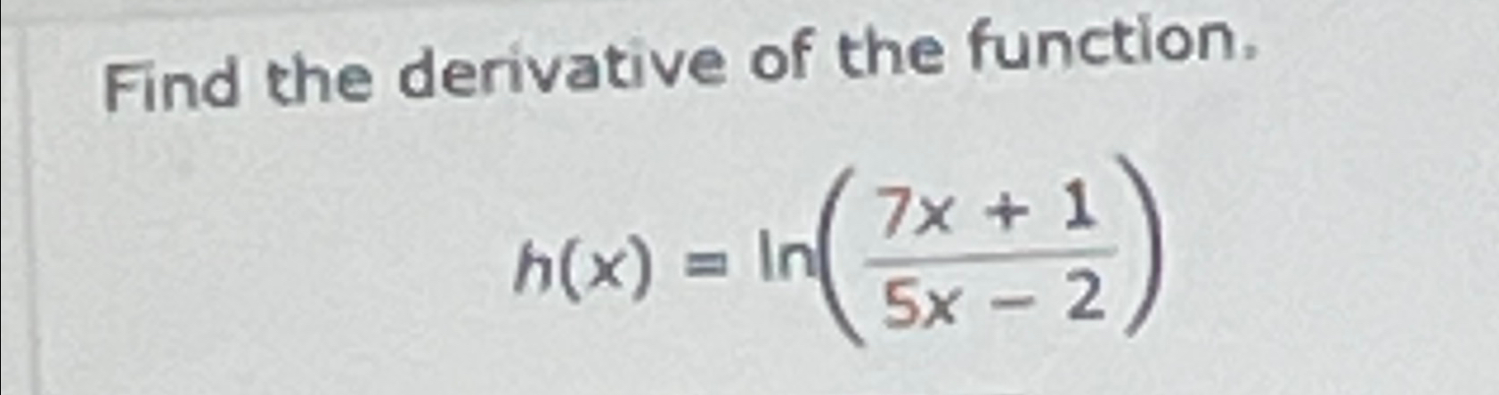 Solved Find the derivative of the function.h(x)=ln(7x+15x-2) | Chegg.com