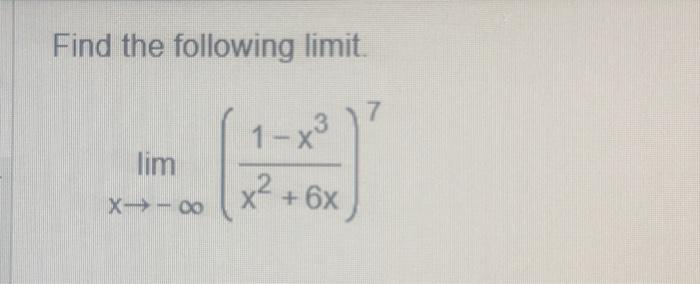 Solved Find the following limit. limx→−∞(x2+6x1−x3)7 | Chegg.com