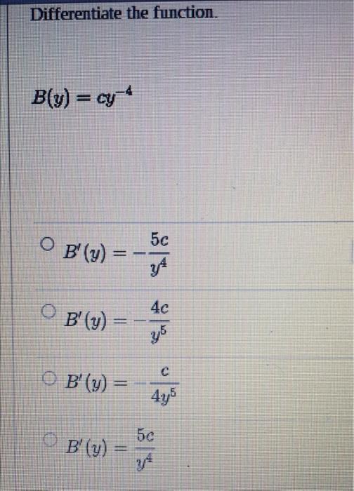 Solved Differentiate the function. B(y)=cy−4 B′(y)=−y45c | Chegg.com