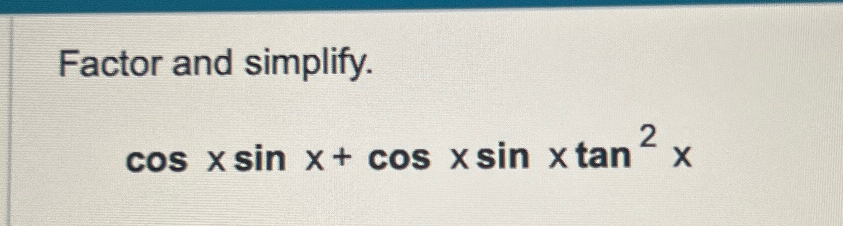Solved Factor and simplify.cosxsinx+cosxsinxtan2x | Chegg.com
