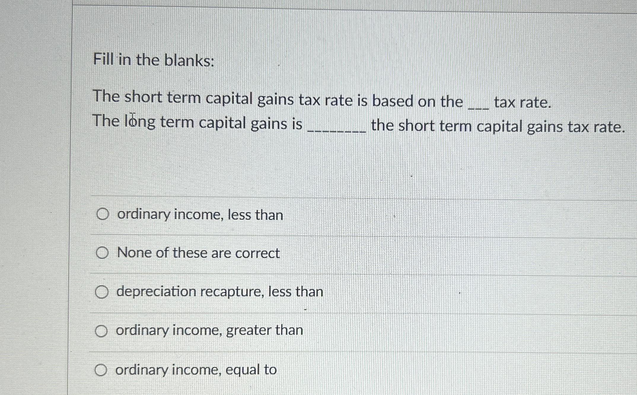 Solved Fill in the blanks:The short term capital gains tax | Chegg.com