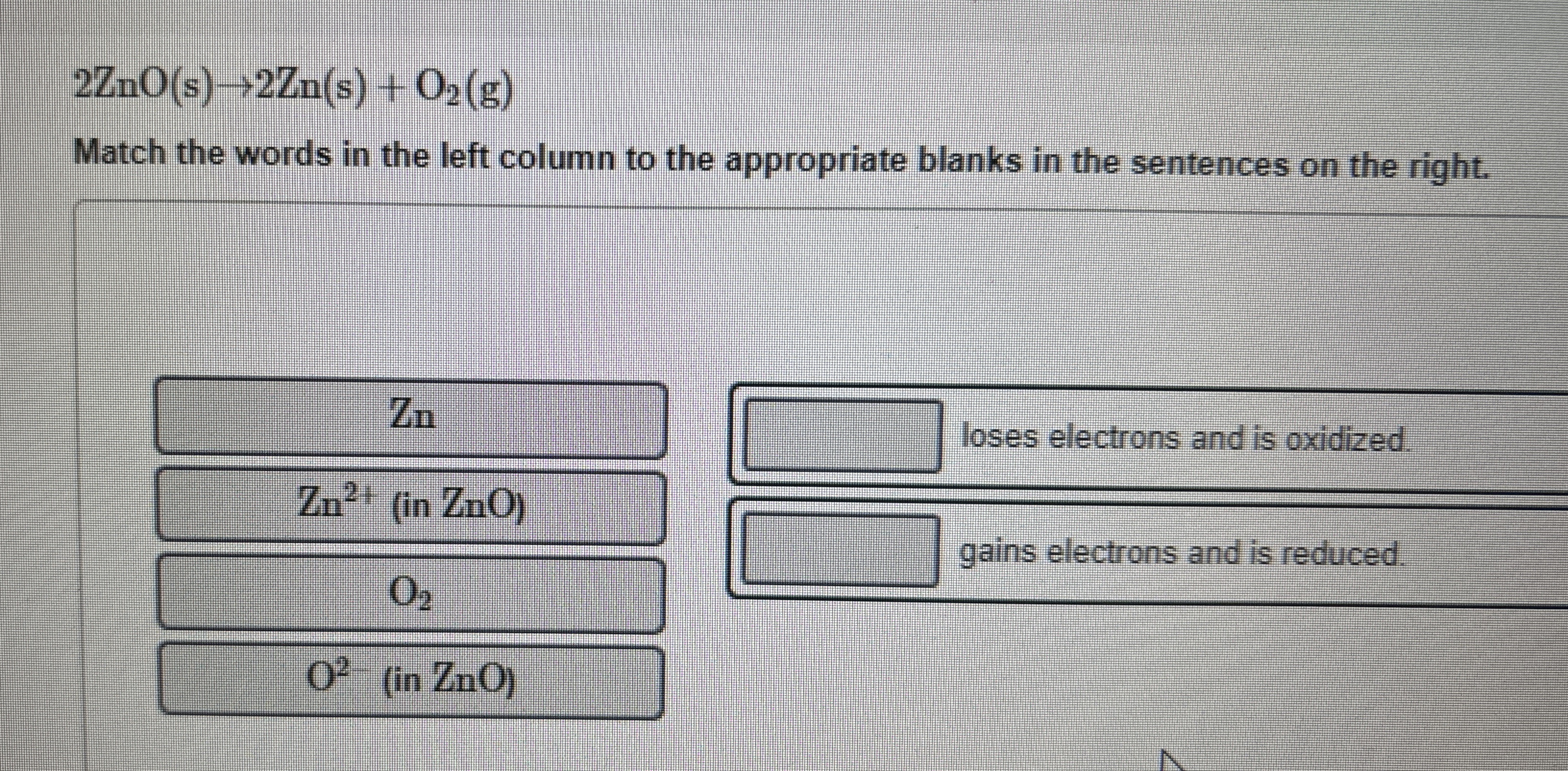 Solved 2ZnO(s)→2Zn(s)+O2(g)Match the words in the left | Chegg.com