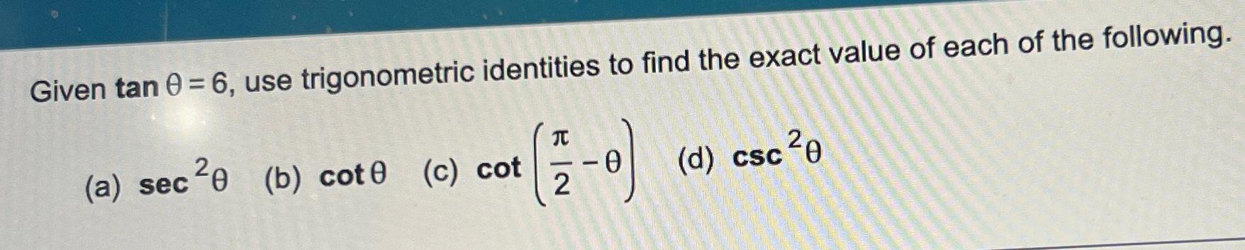Solved Given tanθ=6, ﻿use trigonometric identities to find | Chegg.com
